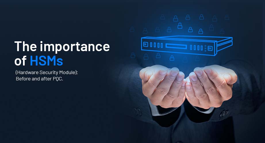 Importance of HSMs before & after post-quantum cryptography
